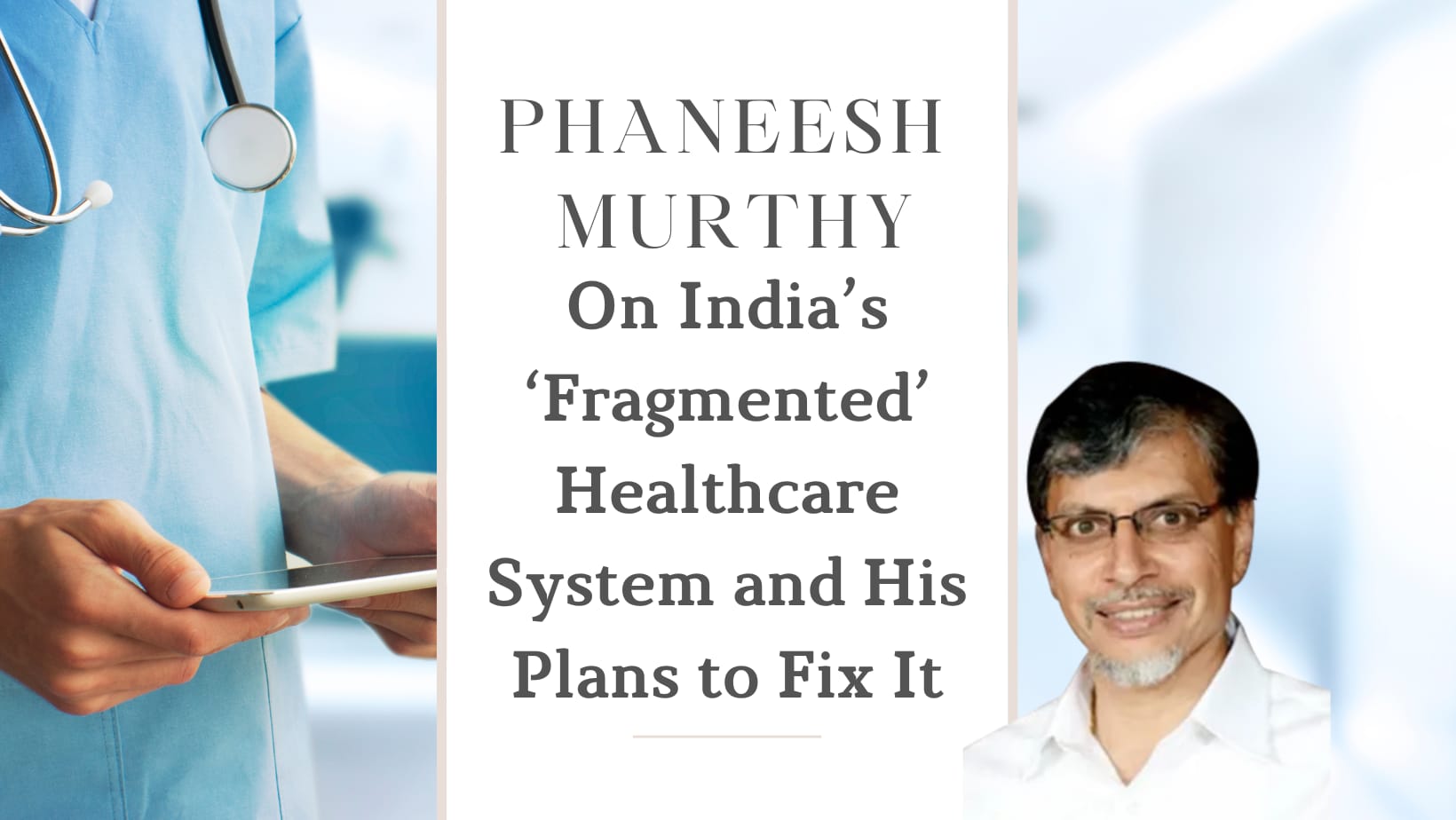 Phaneesh Murthy on India’s ‘fragmented’ healthcare system and his plans ...